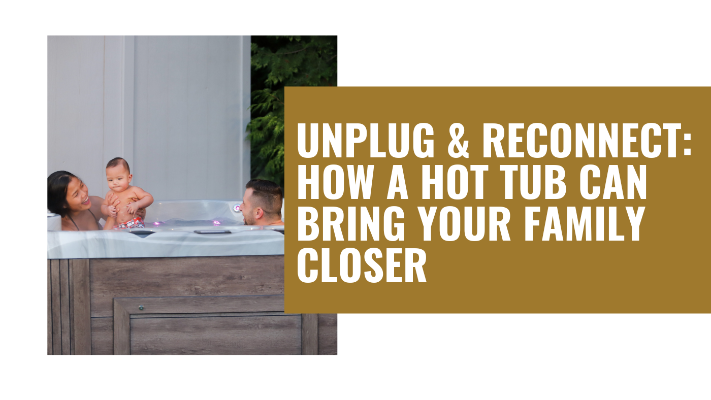 Unplug & Reconnect: How a Hot Tub can bring your family closer ...